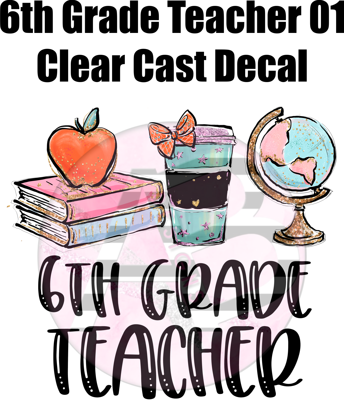 6th Grade Teacher 01 - Clear Cast Decal – AB Designs, Co.