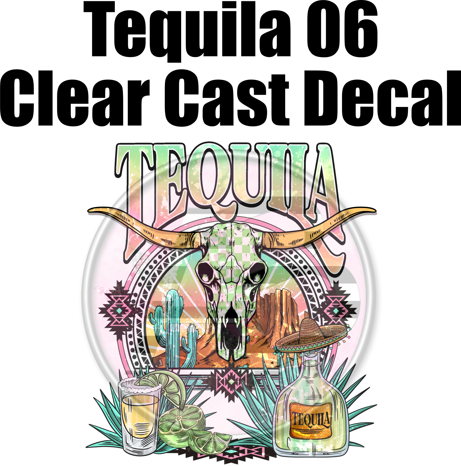 Tequila 06 - Clear Cast Decal-530 – AB Designs, Co.