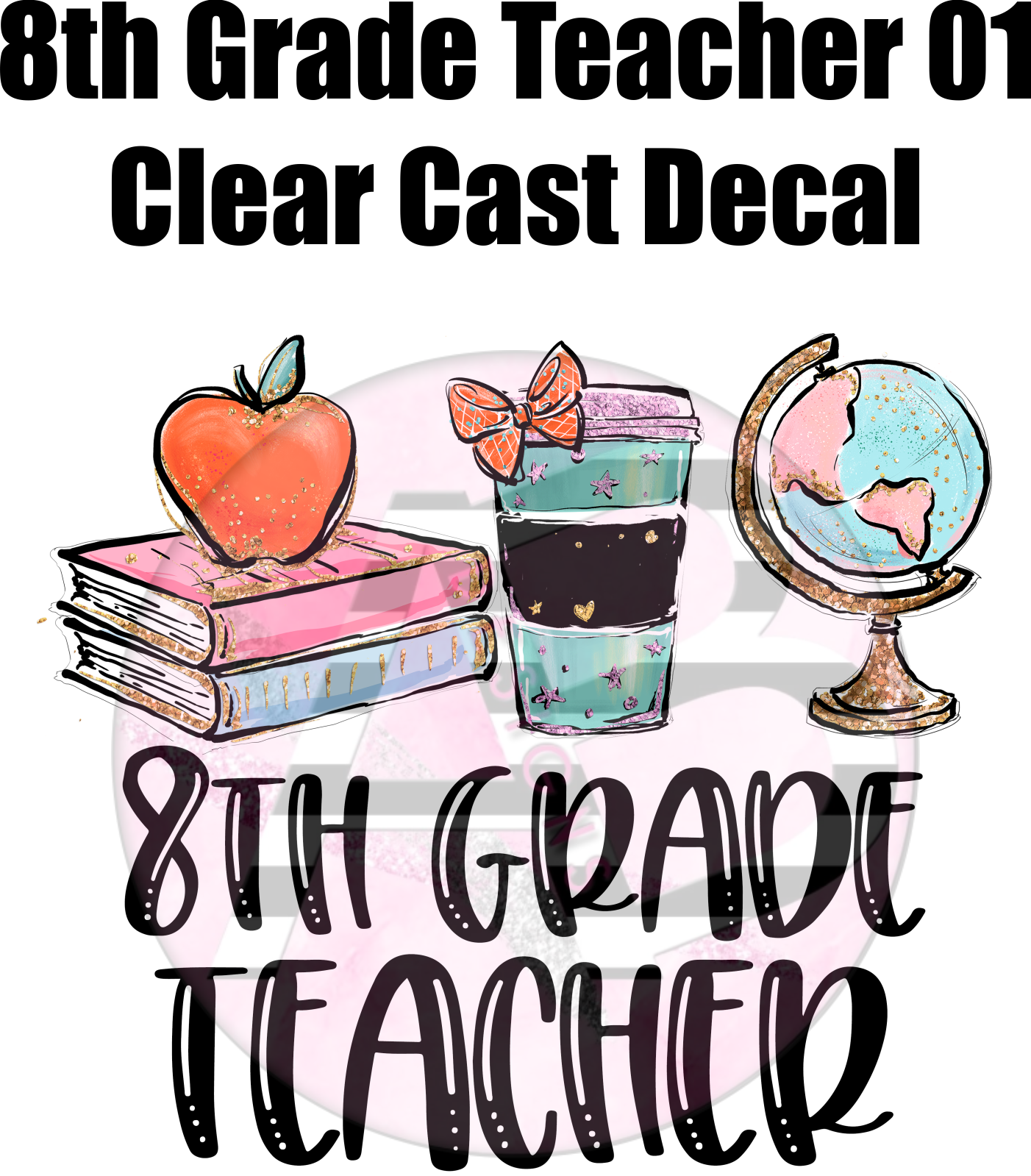 8th Grade Teacher 01 - Clear Cast Decal – AB Designs, Co.