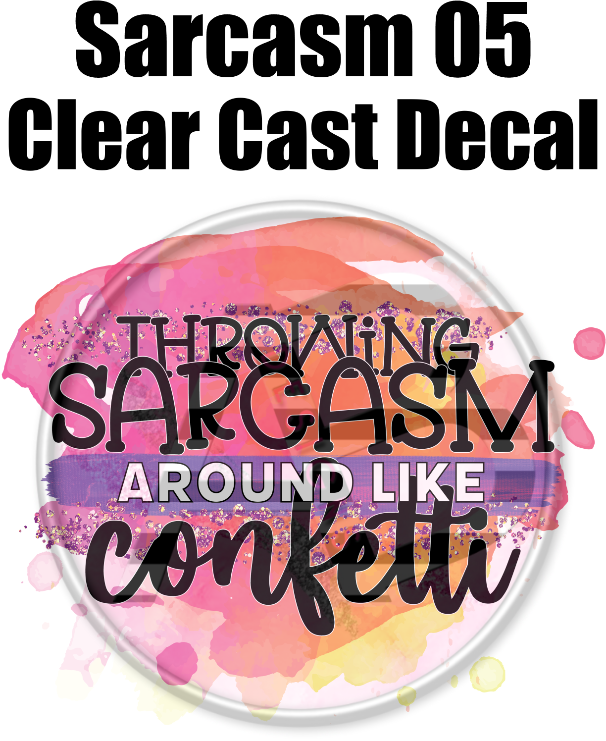 Sarcasm 05 - Clear Cast Decal – AB Designs, Co.